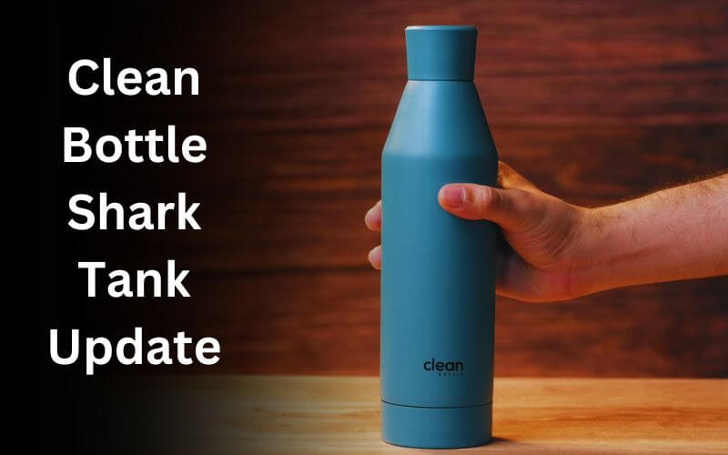 Clean Bottle Shark Tank Update - The Biz Byte